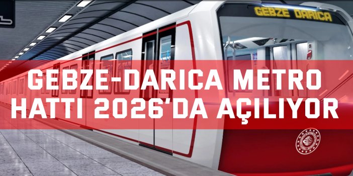 Gebze-Darıca Metro Hattı 2026’da açılıyor
