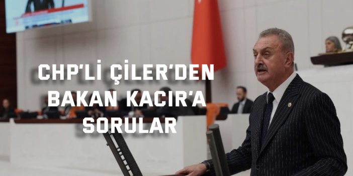 CHP’li Çiler’den Bakan Kacır’a sorular